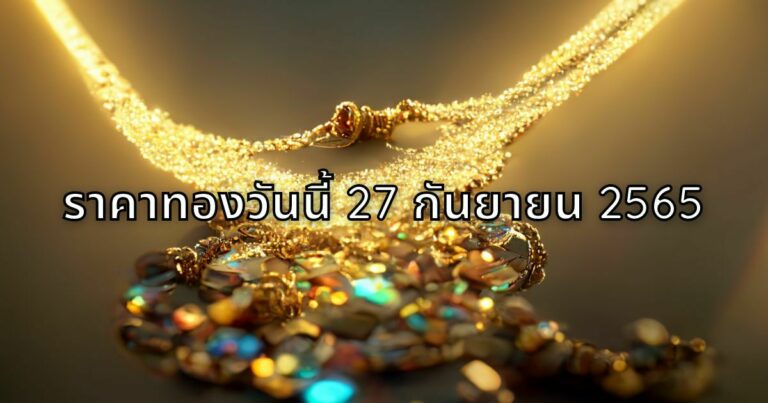 ราคาทองวันนี้ 27 ก.ย. 65 ทองคำเปิดตัวลง 100 บาท รูปพรรณขายออก 29,850 | Thaiger ข่าวไทย